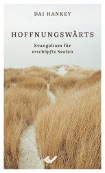 Hoffnungswärts - Evangelium für erschöpfte Seelen - Hankey Dai :: Das ...
